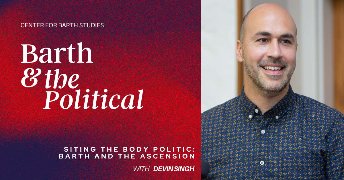 Devin Singh | Siting the Body Politic: Barth and the Ascension - Center ...